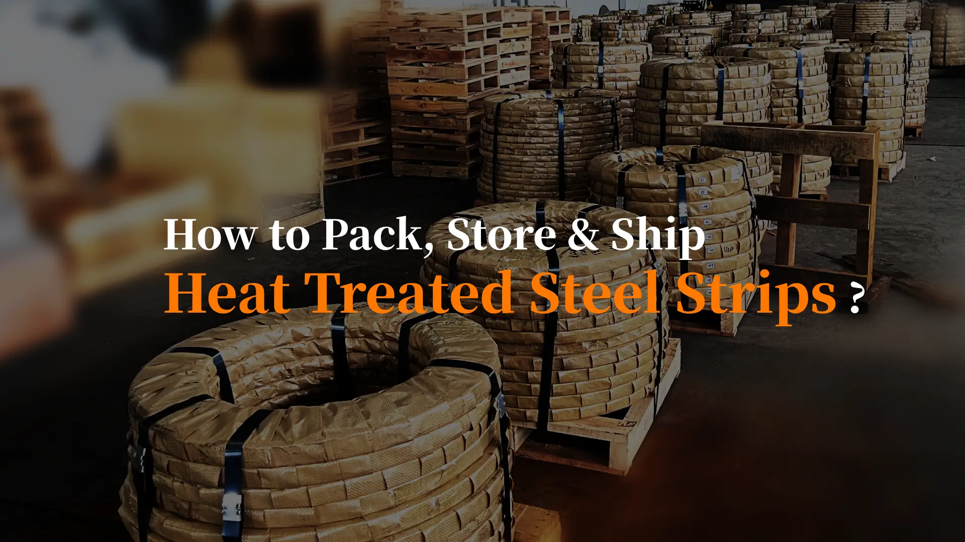How to Pack, Store & Ship Heat‑Treated Steel Strips - JiaXiao Materials ...